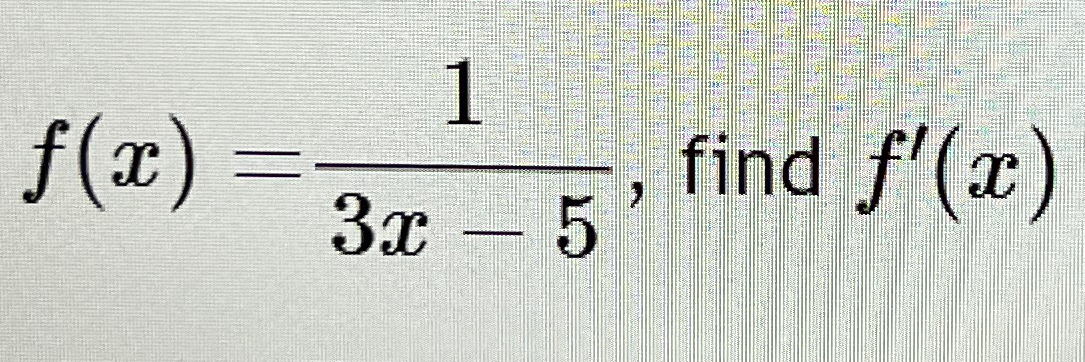 Solved f(x)=13x-5, ﻿find f'(x) | Chegg.com