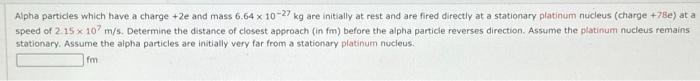 Solved Alpha particles which have a charge +2e and mass | Chegg.com