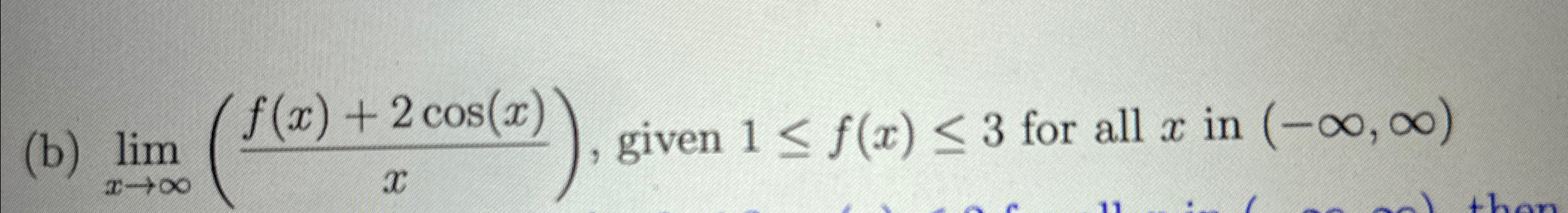 Solved (b) limx→∞(f(x)+2cos(x)x), ﻿given 1≤f(x)≤3 ﻿for all x | Chegg.com