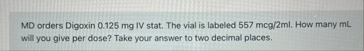 Solved MD orders Digoxin 0.125 ﻿mg IV stat. The vial is | Chegg.com
