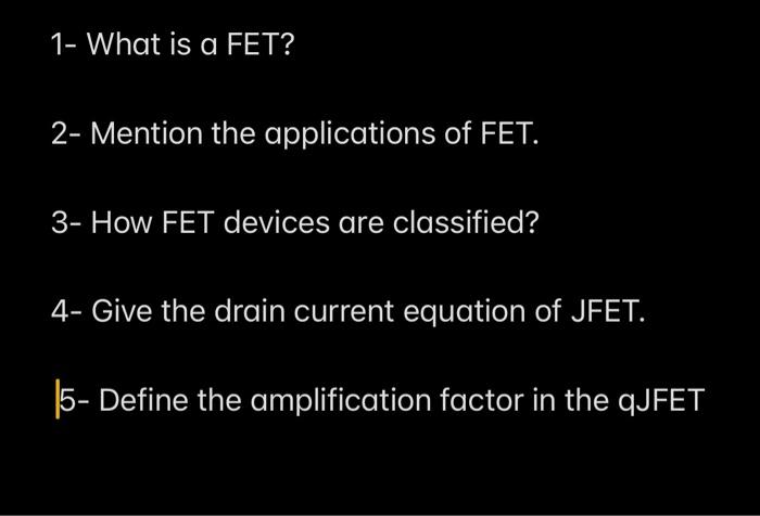 Solved 1- What is a FET? 2- Mention the applications of FET. | Chegg.com