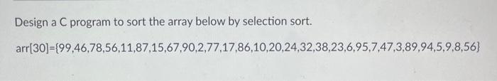 Solved Design a C program to sort the array below by | Chegg.com