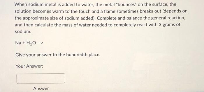 Solved When sodium metal is added to water, the metal | Chegg.com
