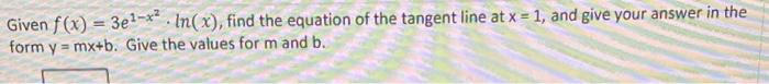 Solved Given f(x)=3e1−x2⋅ln(x), find the equation of the | Chegg.com