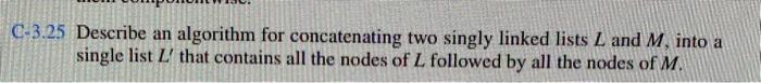 Solved C-3.25 Describe an algorithm for concatenating two | Chegg.com Solved C-3.25 Describe an algorithm for concatenating two | Chegg.com