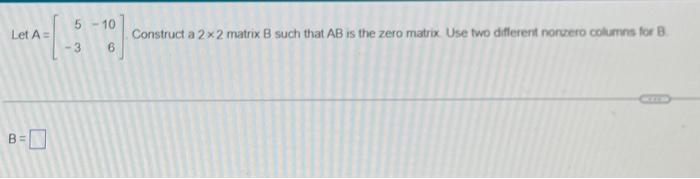 Solved Let A=[5−3−106]. Construct a 2×2 matrix B such that | Chegg.com