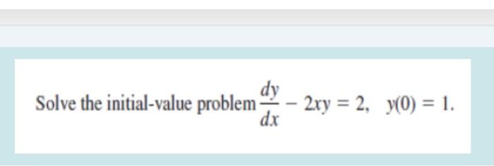 Solved dy Solve the initial-value problem dx - 2xy = 2, y(0) | Chegg.com