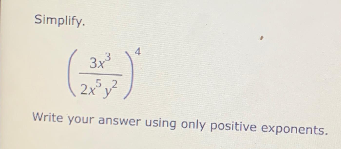 Solved Simplify.(3x32x5y2)4Write your answer using only | Chegg.com