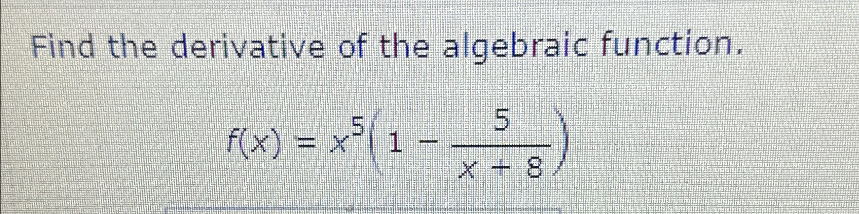 Solved Find the derivative of the algebraic | Chegg.com