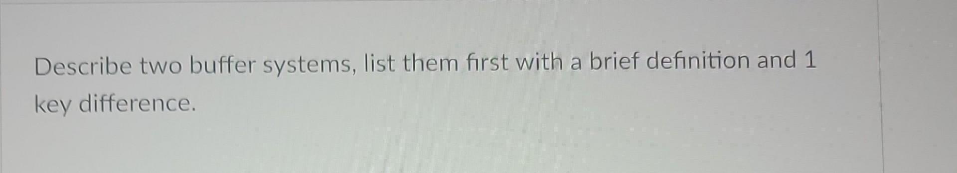 Solved Describe two buffer systems, list them first with a | Chegg.com