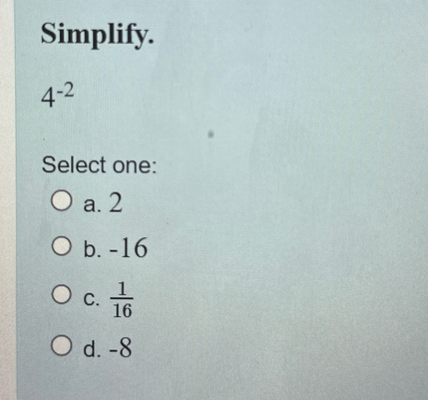 Solved Simplify.4-2Select one:a. 2b. -16C. 116d. -8 | Chegg.com