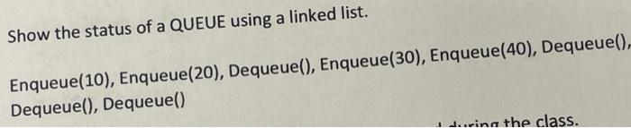 Solved Show the status of a QUEUE using a linked list. | Chegg.com