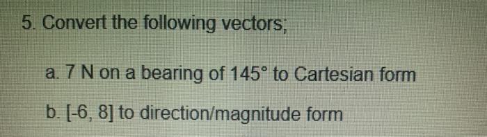 Solved 5. Convert the following vectors; a. 7 N on a bearing | Chegg.com