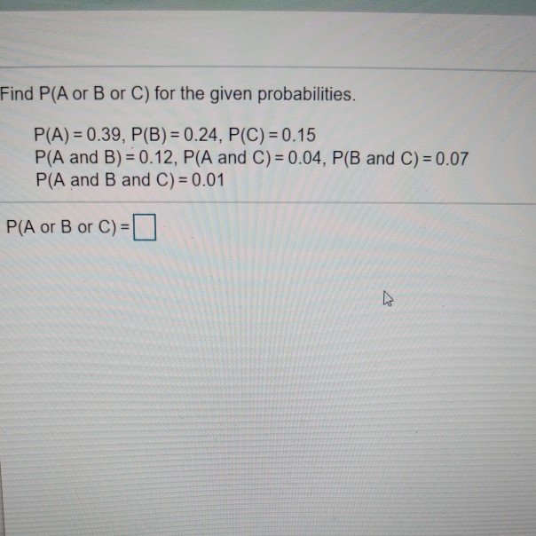 Solved Find P(A or B or C) for the given probabilities. P(A) | Chegg.com