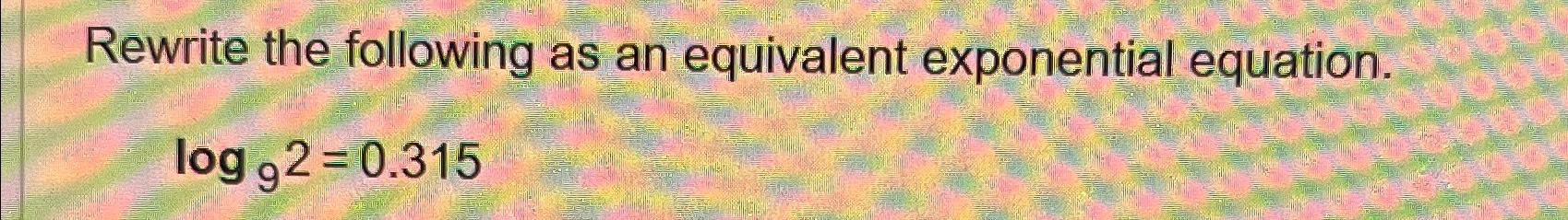 Solved Rewrite the following as an equivalent exponential | Chegg.com