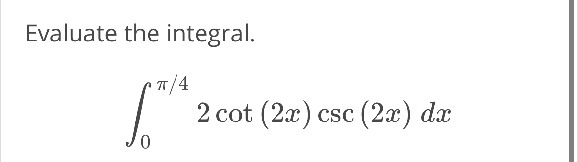 Solved Evaluate the integral.∫0π42cot(2x)csc(2x)dx | Chegg.com