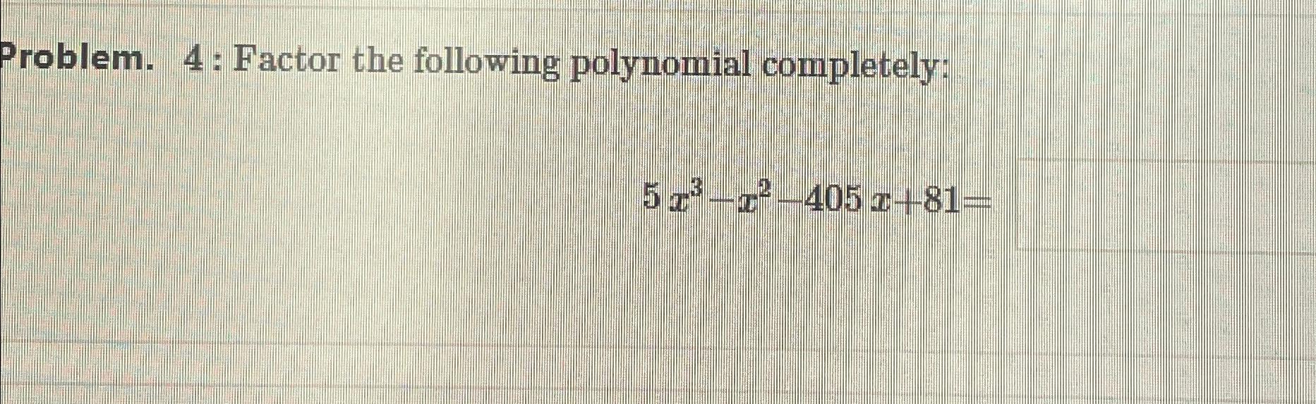 Solved Problem. 4 ﻿: Factor the following polynomial | Chegg.com