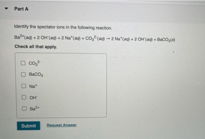 Solved Part A Identify the spectator ions in the following | Chegg.com