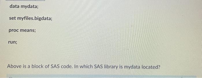 Solved data mydata; set myfiles.bigdata; proc means; run; | Chegg.com
