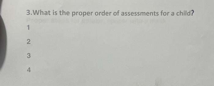 Solved 3. What is the proper order of assessments for a | Chegg.com
