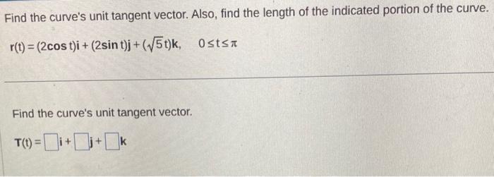 Solved Find the curve's unit tangent vector. Also, find the | Chegg.com