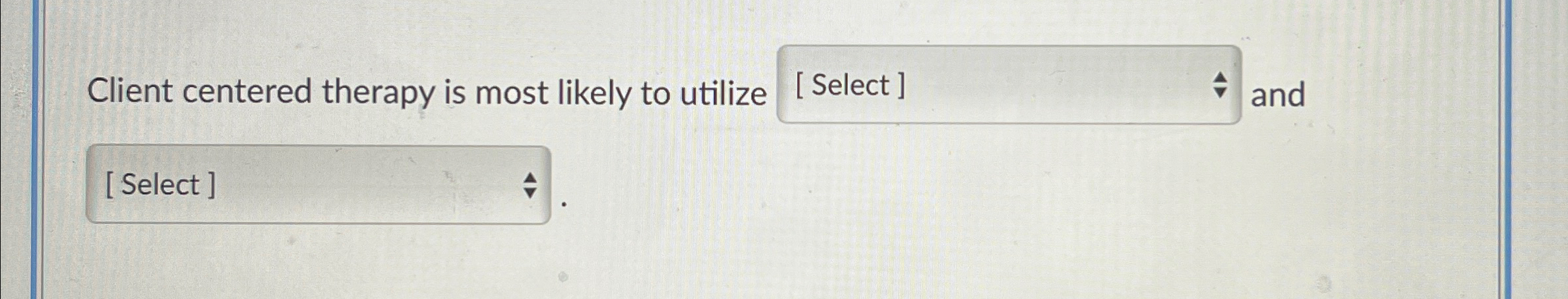 Solved Client centered therapy is most likely to utilize | Chegg.com