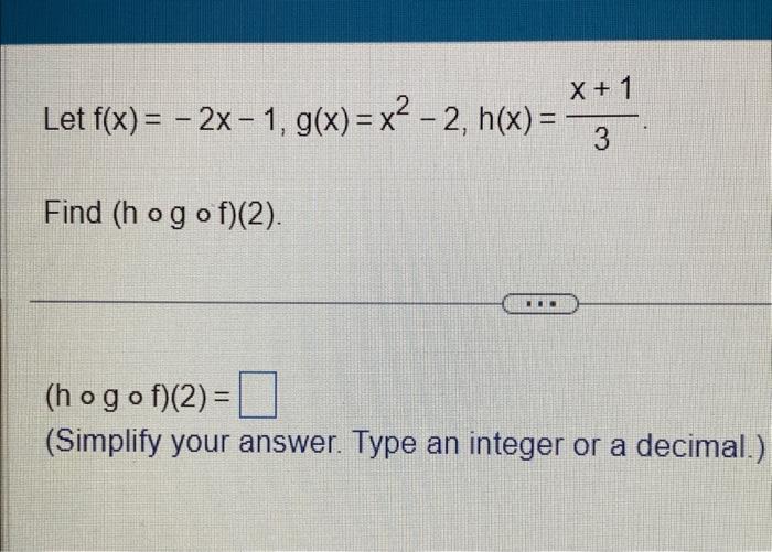 Solved Let f(x)=−2x−1,g(x)=x2−2,h(x)=31 Find (h∘g∘f)(2). | Chegg.com