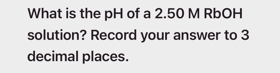 Solved What is the pH of a 2.50 ﻿M RbOHsolution? Record your | Chegg.com