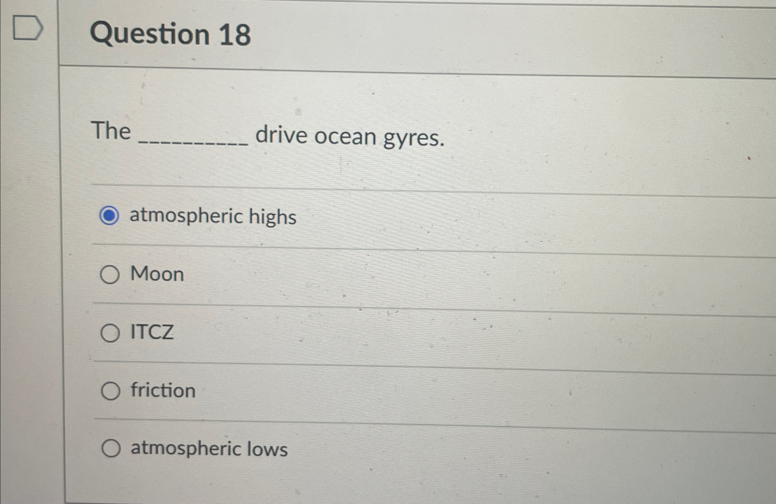 Solved Question 18The ﻿drive ocean gyres.atmospheric | Chegg.com
