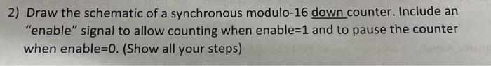 Solved 2) Draw the schematic of a synchronous modulo-16 down | Chegg.com