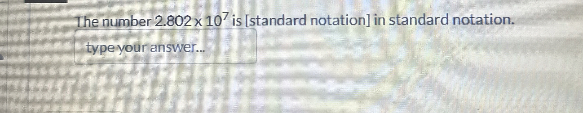 Solved The number 2.802×107 ﻿is [standard notation] ﻿in | Chegg.com