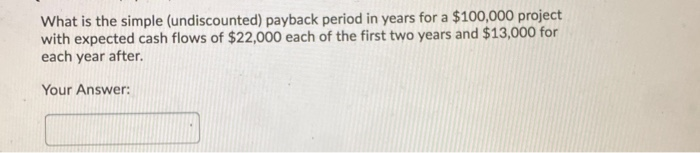 Solved What is the simple (undiscounted) payback period in | Chegg.com