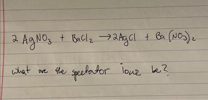 Solved 2AgNO3+BaCl2→2AgCl+Ba(NO3)2 what are the spectator | Chegg.com