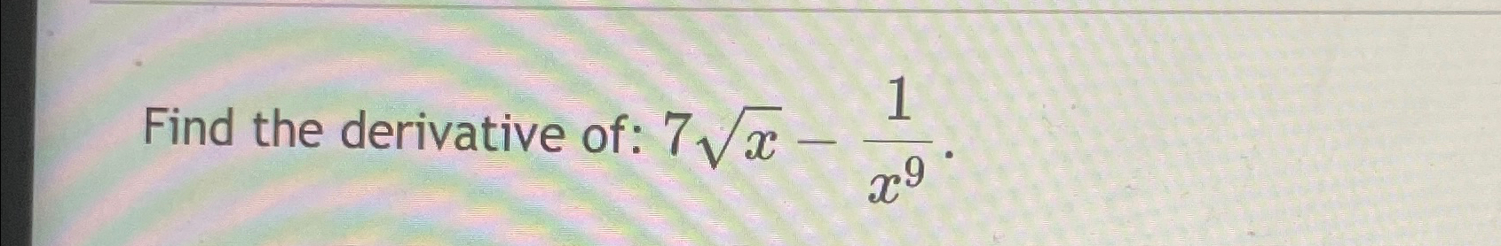 Solved Find the derivative of: 7x2-1x9. | Chegg.com