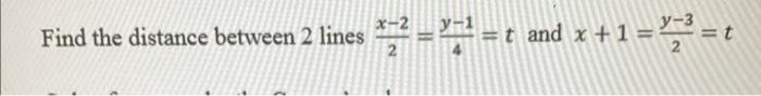 Solved Find the distance between 2 lines 2x−2=4y−1=t and | Chegg.com