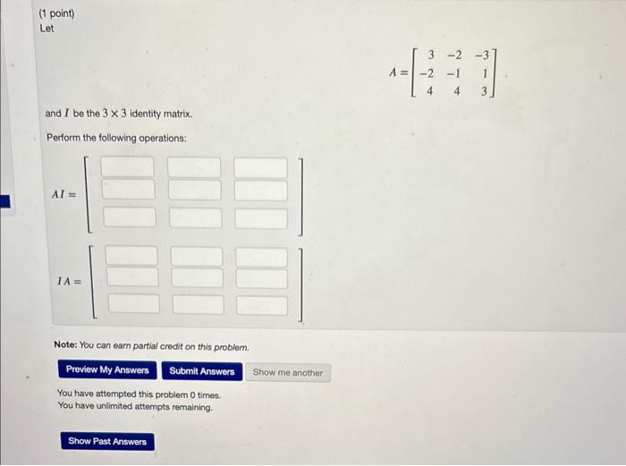 Solved (1 point) Let A=⎣⎡3−24−2−14−313⎦⎤ and I be the 3×3 | Chegg.com