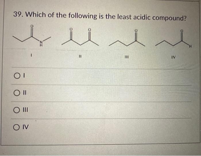 39. Which of the following is the least acidic | Chegg.com