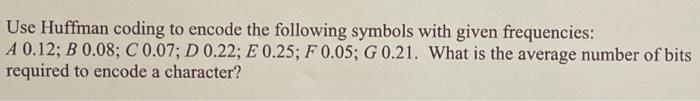 Solved Use Huffman coding to encode the following symbols | Chegg.com