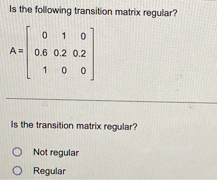 Solved Is the following transition matrix regular? | Chegg.com