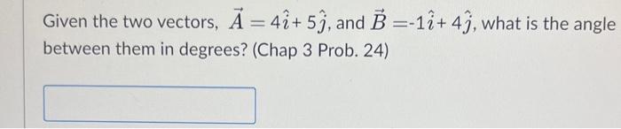 Solved Given the two vectors, A=4i^+5j^, and B=−1i^+4j^, | Chegg.com