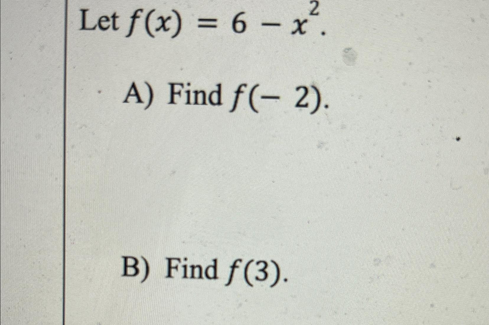 Solved Let f(x)=6-x2A) ﻿Find f(-2).B) ﻿Find f(3). | Chegg.com