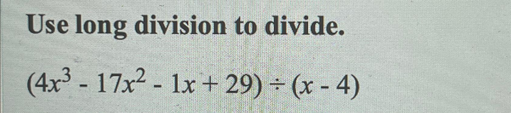 Solved Use long division to divide.(4x3-17x2-1x+29)÷(x-4) | Chegg.com