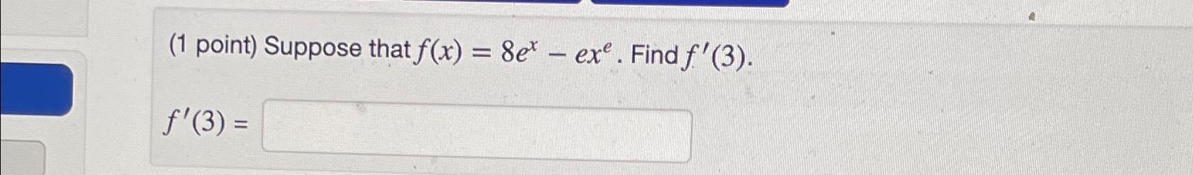 Solved (1 ﻿point) ﻿Suppose that f(x)=8ex-exe. ﻿Find | Chegg.com