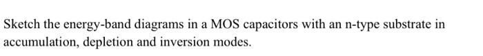 Solved Sketch the energy-band diagrams in a MOS capacitors | Chegg.com