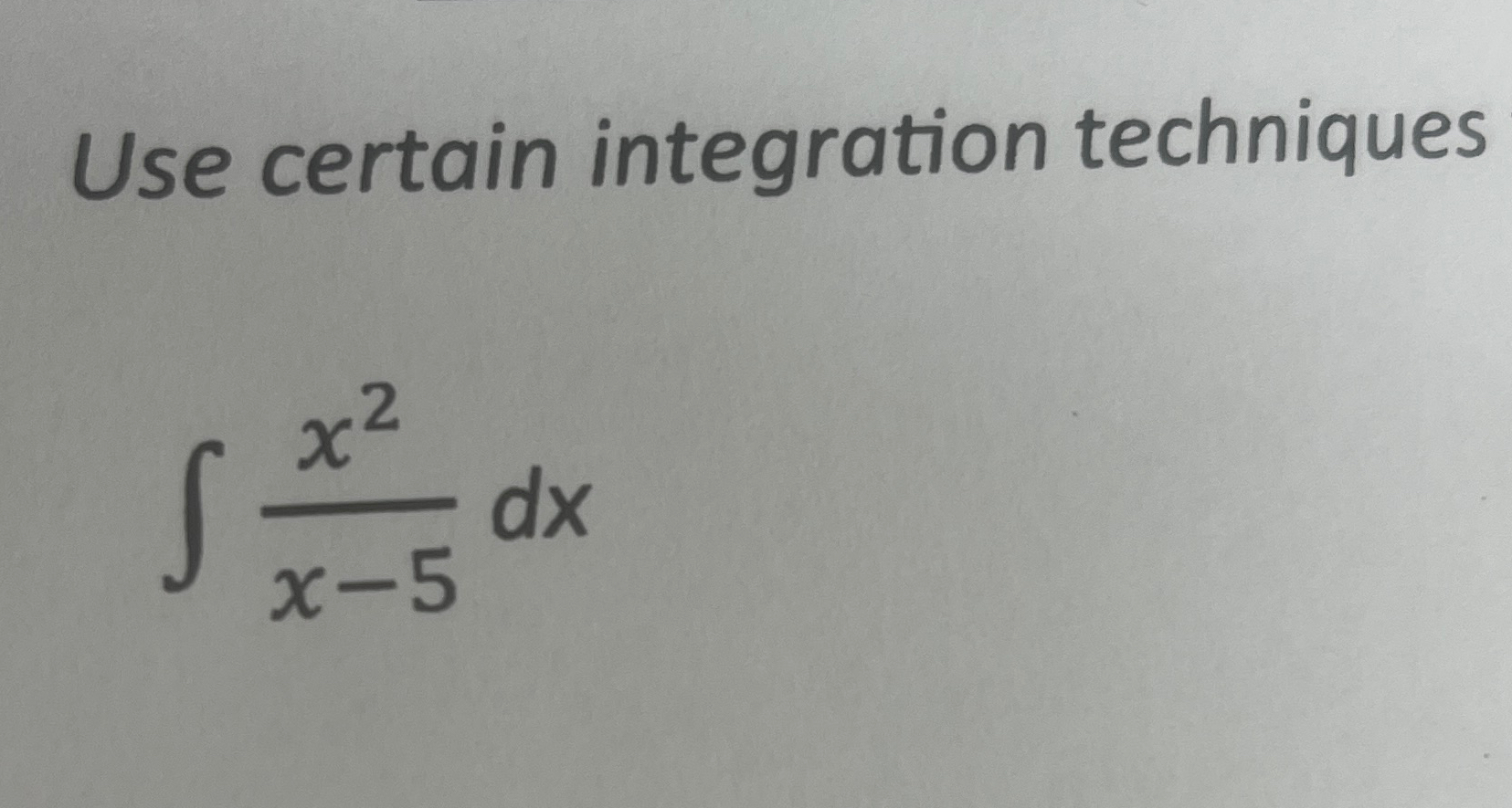 Solved Use certain integration techniques∫﻿﻿x2x-5dx | Chegg.com