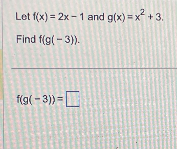 Let f(x) = 2x - 1 and g(x)=x² +3. Find f(g(-3)). | Chegg.com