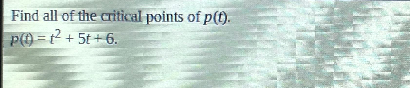 Solved Find all of the critical points of p(t).p(t)=t2+5t+6 | Chegg.com