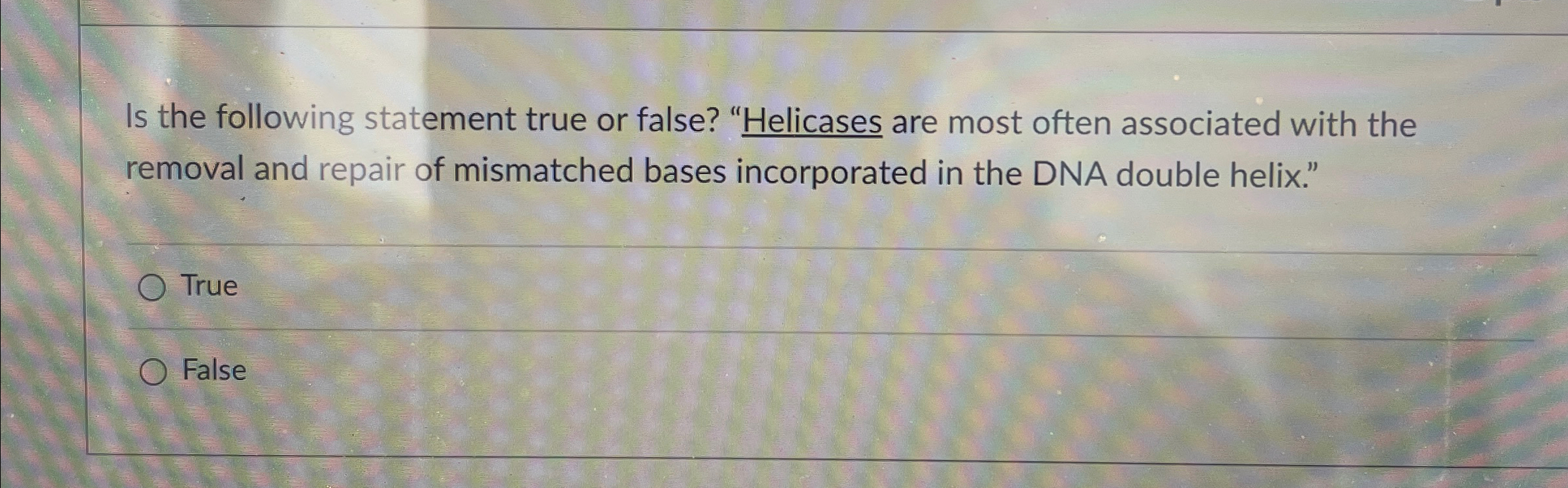 Solved Is the following statement true or false? "Helicases | Chegg.com