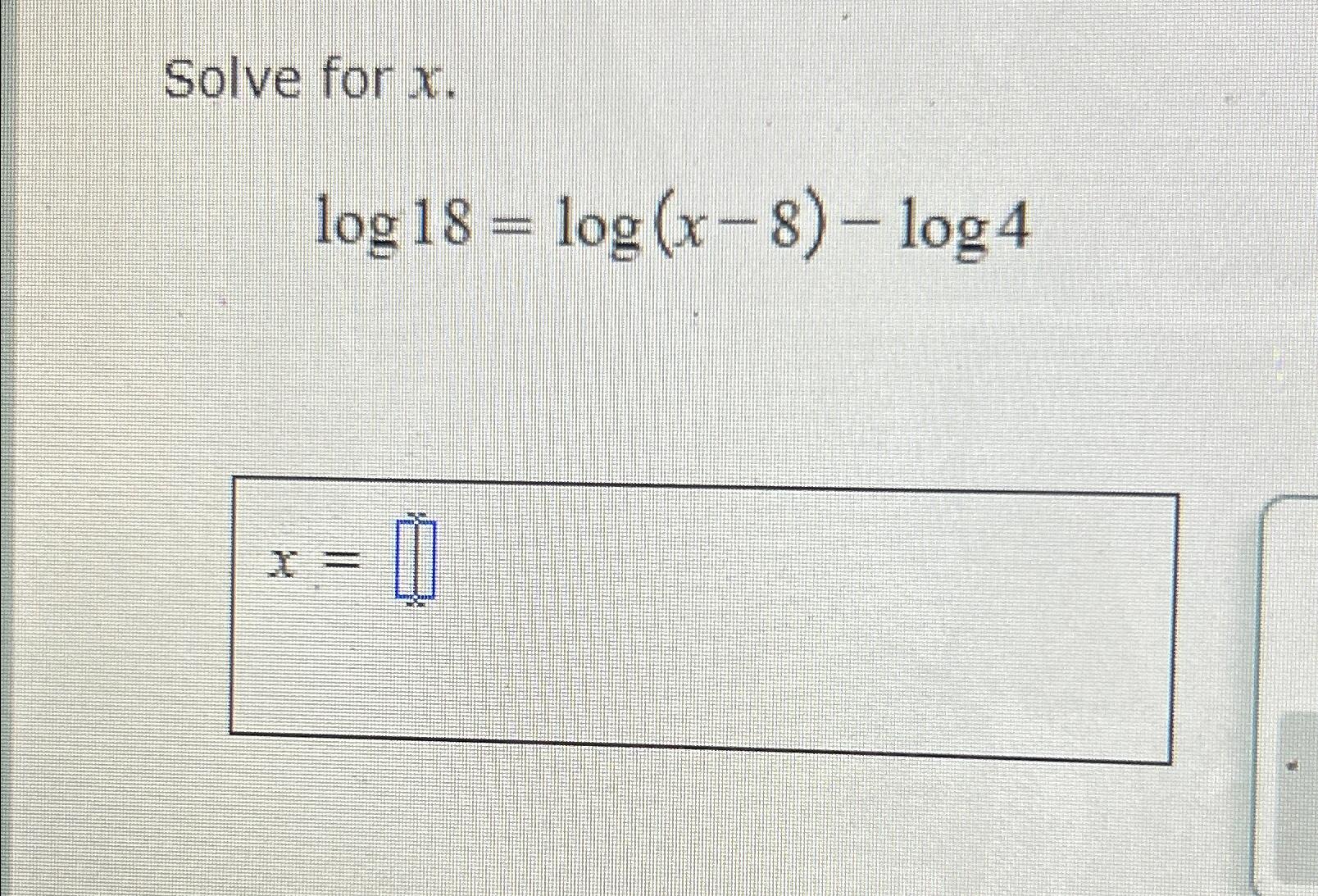 Solved Solve for xlog18=log(x-8)-log4 | Chegg.com