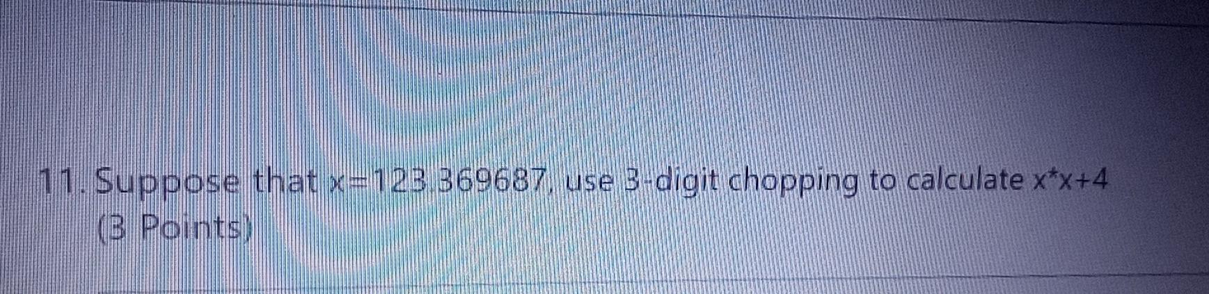 Solved 11. Suppose that x=123 369687 use 3-digit chopping to | Chegg.com